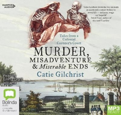 Murder, Misadventure and Miserable Ends: Tales from a Colonial Coroner ...