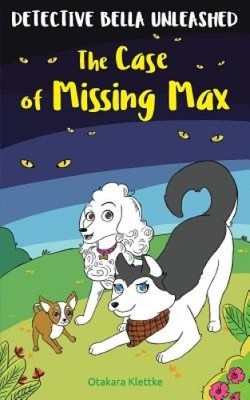 The Case of Missing Max (Detective Bella Unleashed) by Otakara Klettke ...