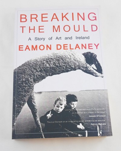 Breaking the Mould : A Story of Art and Ireland by Eamon Delaney (2009 ...