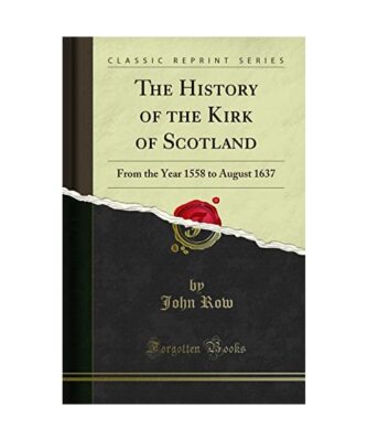 The History of the Kirk of Scotland: From the Year 1558 to August 1637 ...