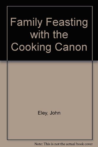 Family Feasting with the Cooking Canon By John Eley | eBay