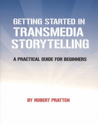 Getting Started in Transmedia Storytelling : A Practical Guide for ...