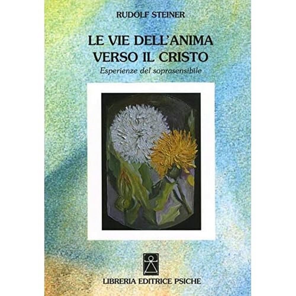 Rudolf Steiner Le vie dell'anima verso il Cristo. Esperienze del so ...