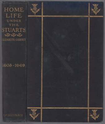 Elizabeth GODFREY / Home Life Under the Stuarts 1603-1649 1st Edition ...