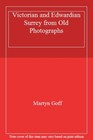Victorian and Edwardian Surrey from Old Photographs By Martyn Goff ...