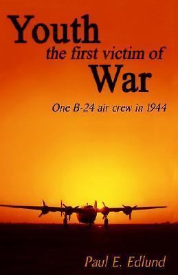 Youth the First Victim of War : One B-24 Air Crew in 1944 by Paul E ...