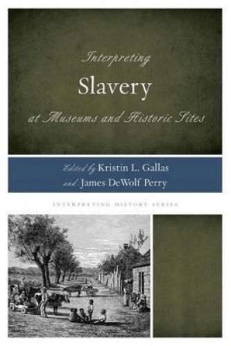 Interpreting Slavery at Museums and Historic Sites by James DeWolf ...