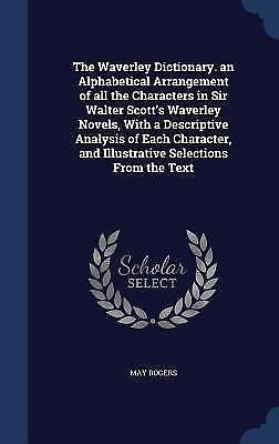 Waverley Dictionary. an Alphabetical Arrangement of All the Characters ...