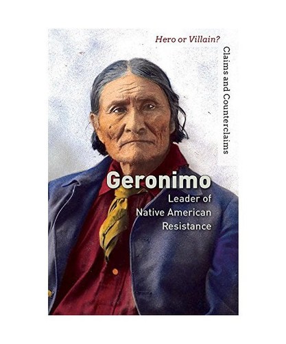 Geronimo: Leader of Native American Resistance (Hero or Villain? Claims ...