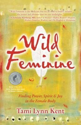 Wild Feminine: Finding Power, Spirit & Joy in the Female Body by Tami ...
