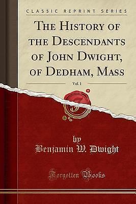 History of the Descendants of John Dwight, of Dedham, Mass, Vol. 1 ...