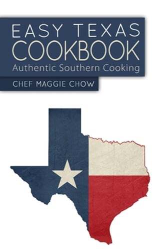 Easy Texas Cookbook: Authentic Southern Cooking by Chef Maggie Chow ...