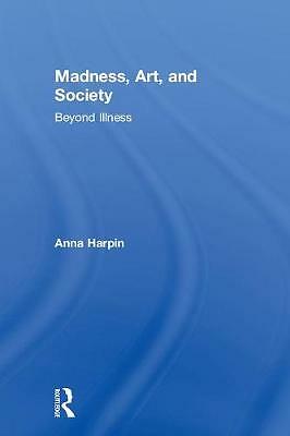 Madness, Art, and Society: Beyond Illness by Anna Harpin (Hardcover ...