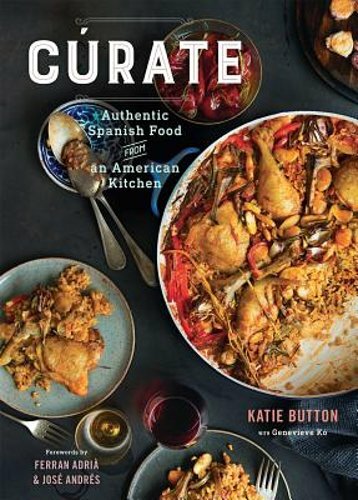 Cúrate: Authentic Spanish Food from an American Kitchen by Katie Button ...