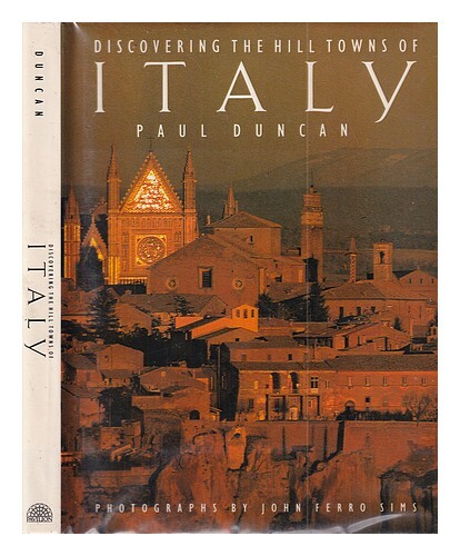 DUNCAN, PAUL. SIMS, JOHN FERRO Discovering the hill towns of Italy ...