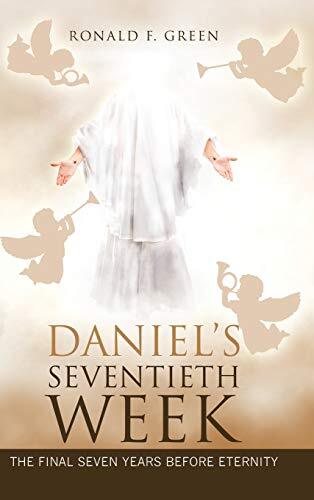 Daniel'S Seventieth Week: The Final Seven Years Before Eternity by ...