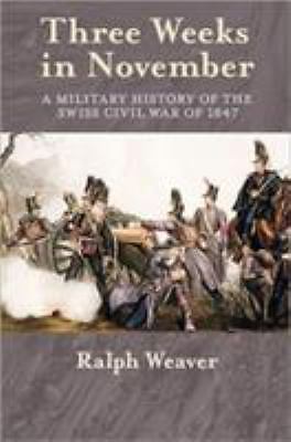 Three Weeks in November : A Military History of the Swiss Civil War Of ...