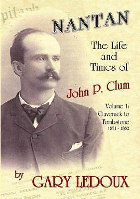 Nantan - the Life and Times of John P. Clum : Volume 1: Claverack to ...