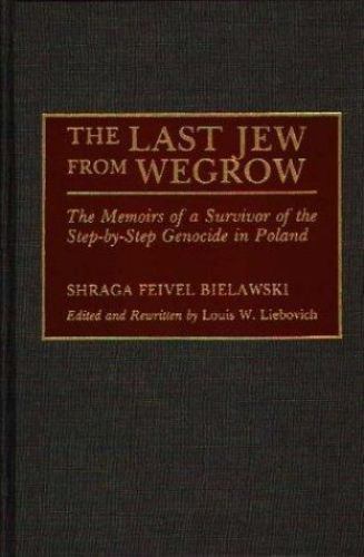 Last Jew from Wegrow : The Memoirs of a Survivor of the Step-By-Step ...