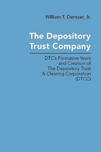 The Depository Trust Company : DTC's Formative Years and Creation of ...