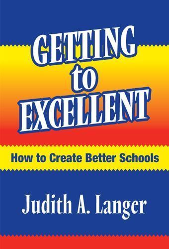 Getting to Excellent : How to Create Better Schools by Judith A. Langer ...