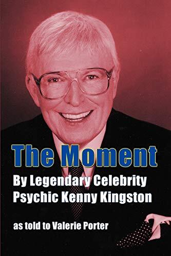 The Moment: By Legendary Celebrity Psychic Kenny Kingston as Told to ...