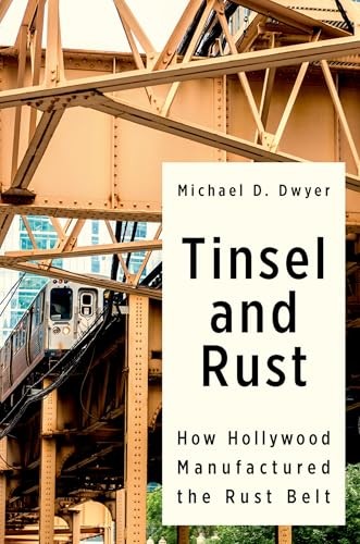 Tinsel and Rust: How Hollywood Manufactured the Rust Belt by Michael D ...
