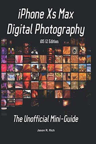 iPhone Xs Max Digital Photography: The Unofficial Mini-Guide... by Rich ...