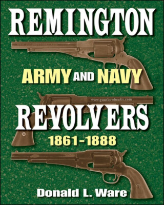 Remington Army And Navy Revolvers 1861-1888 (Donald L. Ware ...