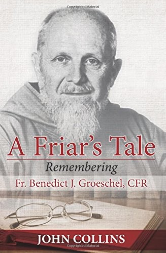A FRIAR'S TALE: REMEMBERING FR. BENEDICT J. GROESCHEL, CFR By John ...