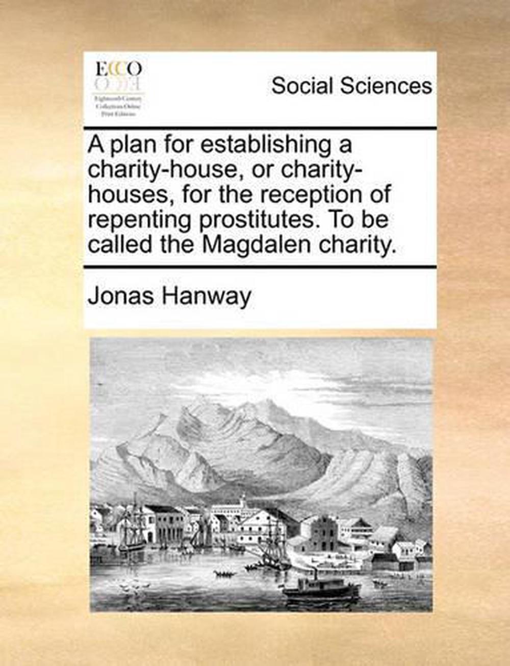 A Plan for Establishing a Charity-House, or Charity-Houses, for the ...