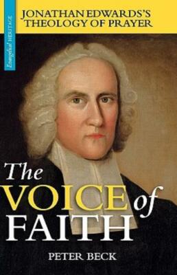 The Voice Of Faith: Jonathan Edwards's Theology Of Prayer 9781894400336 ...