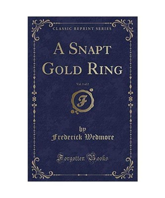 A Snapt Gold Ring, Vol. 1 of 2 [Classic Reprint], Frederick Wedmore ...