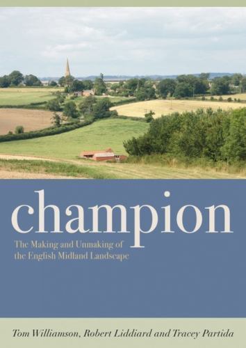 Champion : The Making and Unmaking of the English Midland Landscape by ...