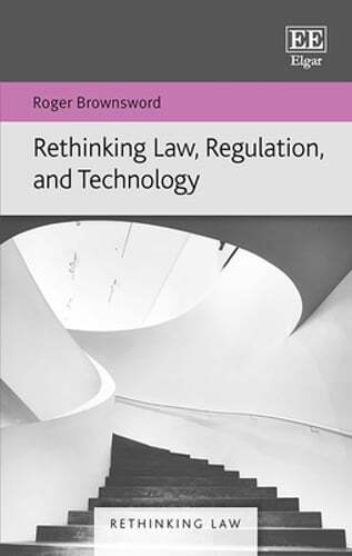 Rethinking Law, Regulation, and Technology by Roger Brownsword: New ...