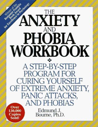 The Anxiety and Phobia Workbook: A Step-by-Step Program for Curing Y ...