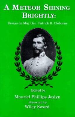 A Meteor Shining Brightly: Essays on Maj Gen Patrick R Cleburne - GOOD ...