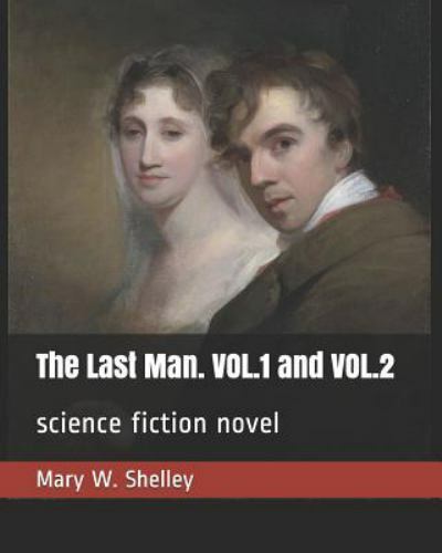 The Last Man. Vol. 1 and Vol. 2 : Science Fiction Novel by Mary Shelley ...