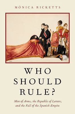 Who Should Rule? : Men of Arms, the Republic of Letters, and the Fall ...
