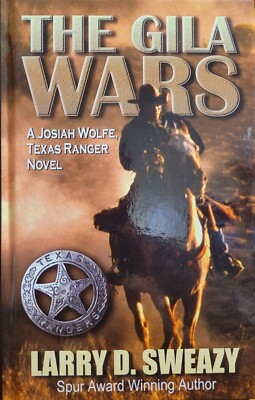 The Gila Wars : A Josiah Wolfe, Texas Ranger Novel by Larry D. Sweazy ...