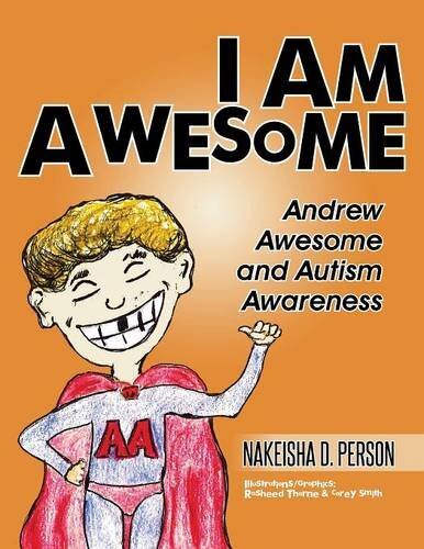 I AM AWESOME: ANDREW AWESOME AND AUTISM AWARENESS By Nakeisha D. Person ...