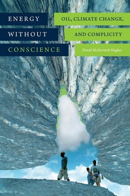 Energy Without Conscience: Oil, Climate Change, and Complicity by David ...