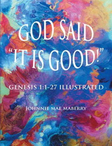 God Said It Is Good! : Genesis 1:1-27 Illustrated by Johnnie Mae ...