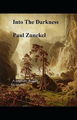 Into The Darkness: A desperate struggle for survival! by Paul Zunckel ...