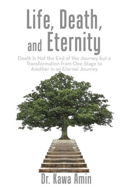 Life, Death, and Eternity: Death Is Not the End of the Journey but a ...