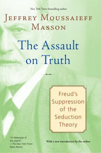Assault on Truth : Freud's Suppression of the Seduction Theory by ...