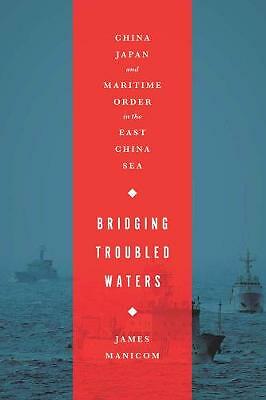 Bridging Troubled Waters: China, Japan, and Maritime Order in the East China Sea by James ...