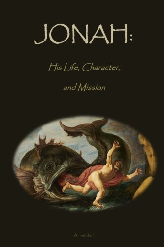JONAH: HIS LIFE, CHARACTER, AND MISSION, ANNOTATED. By Patrick ...