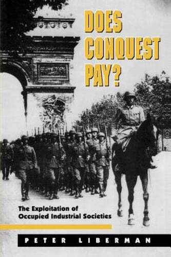 Does Conquest Pay?: The Exploitation of Occupied Industrial Societies ...