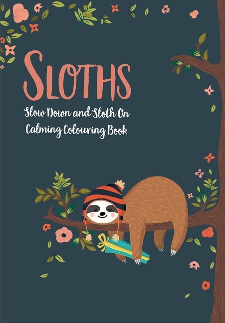 Sloths - Slow Down & Sloth On: Calming Colouring Book 9781912511136| eBay